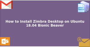 Install Zimbra Desktop on Ubuntu 18.04 Bionic Beaver | ComputingForGeeks