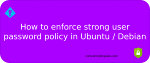 Set Strong Password Policy on Ubuntu / Debian Linux | ComputingForGeeks
