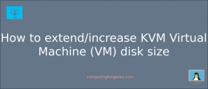 How To extend KVM Virtual Machine disk size | ComputingForGeeks