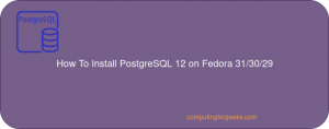 Install PostgreSQL 12 on Fedora 39/38/37/36/35/34 | ComputingForGeeks