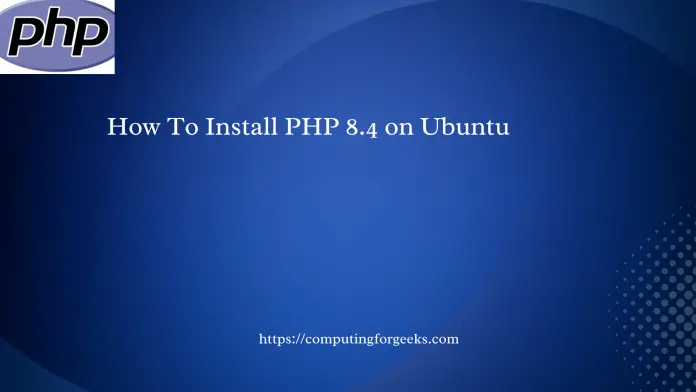 Install PHP 8.4 on Ubuntu 24.04 / 22.04 / 20.04 | ComputingForGeeks