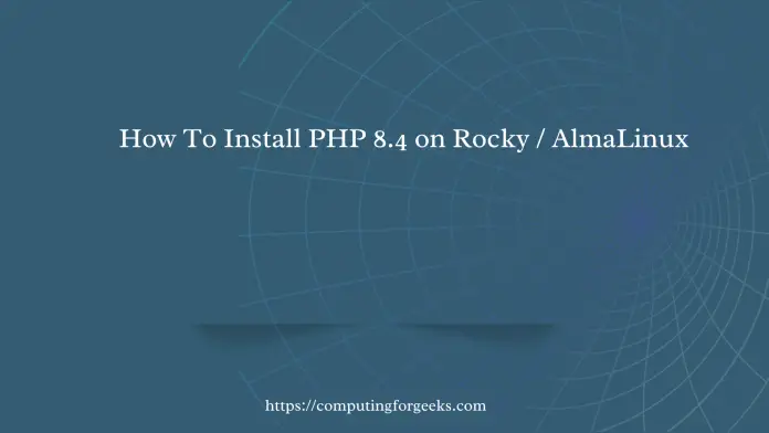 How To Install PHP 8.4 on Rocky / AlmaLinux 9|8 | ComputingForGeeks