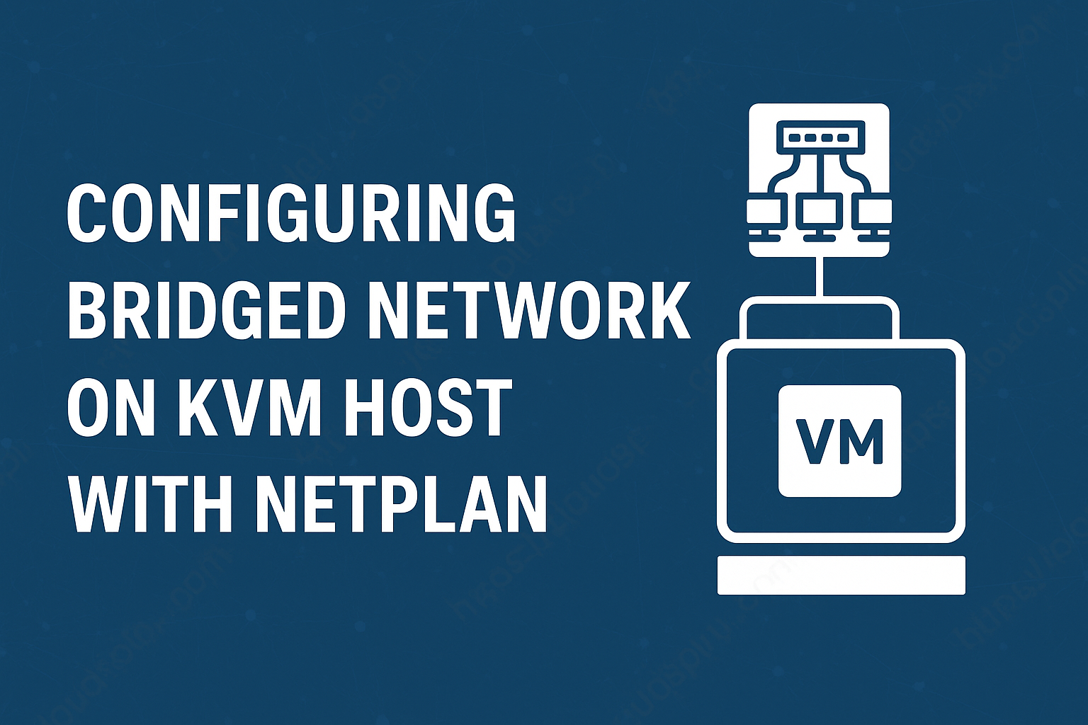 Configure KVM Bridged Network with Netplan on Ubuntu